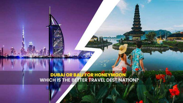 Dubai or Bali for a Honeymoon: Which Is the Better Travel Destination?
